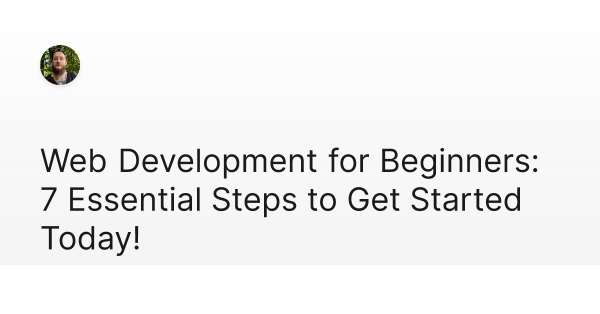 Web Development for Beginners: 7 Essential Steps to Get Started Today ... Web Development for Beginners: 7 Essential Steps to Get Started Today ...